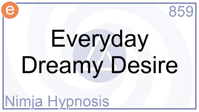 859 - Everyday Dreamy Desire - Nimja Hypnosis