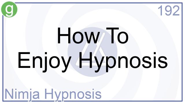 192 - How To Enjoy Hypnosis - Nimja Hypnosis